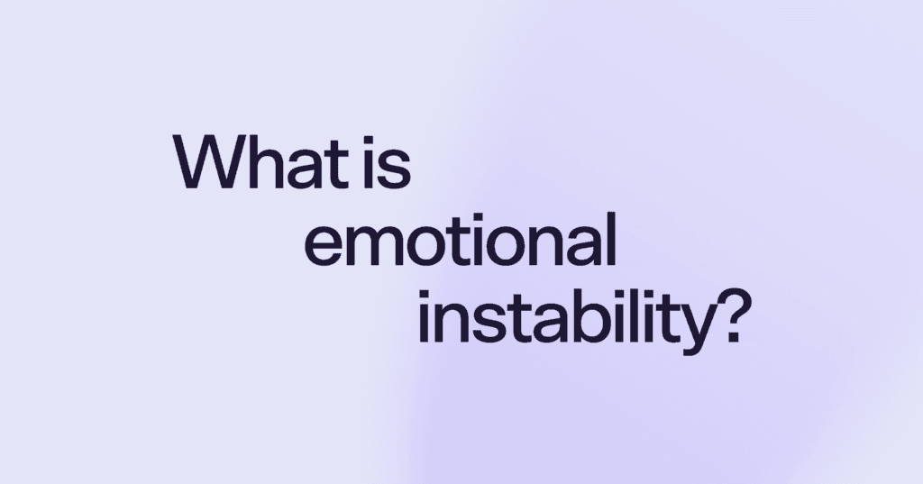 Emotional instability: Meaning, signs, causes, & treatment