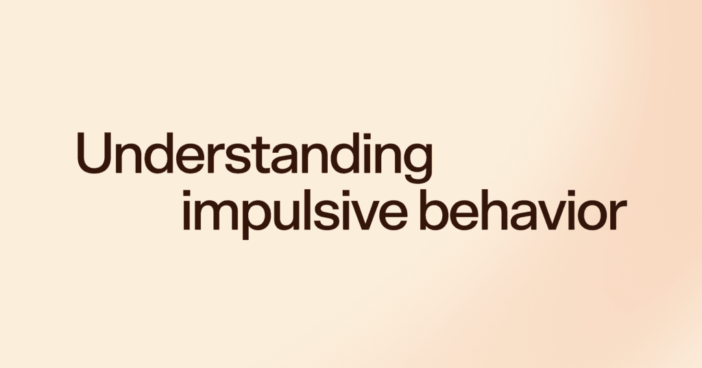 Impulsive behavior: Causes, meaning, & how to cope