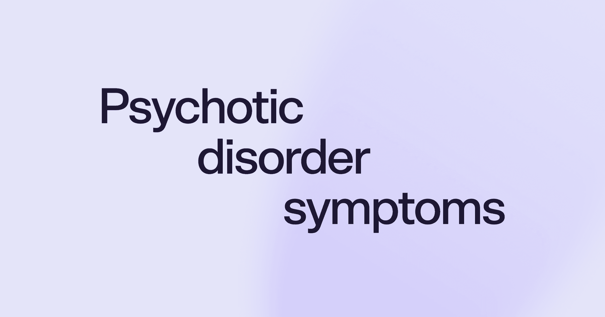 Psychotic disorder: Symptoms, causes, & diagnosis