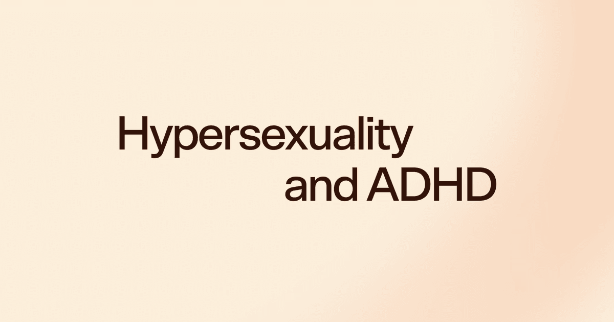 How hypersexuality & ADHD are connected & ways to cope
