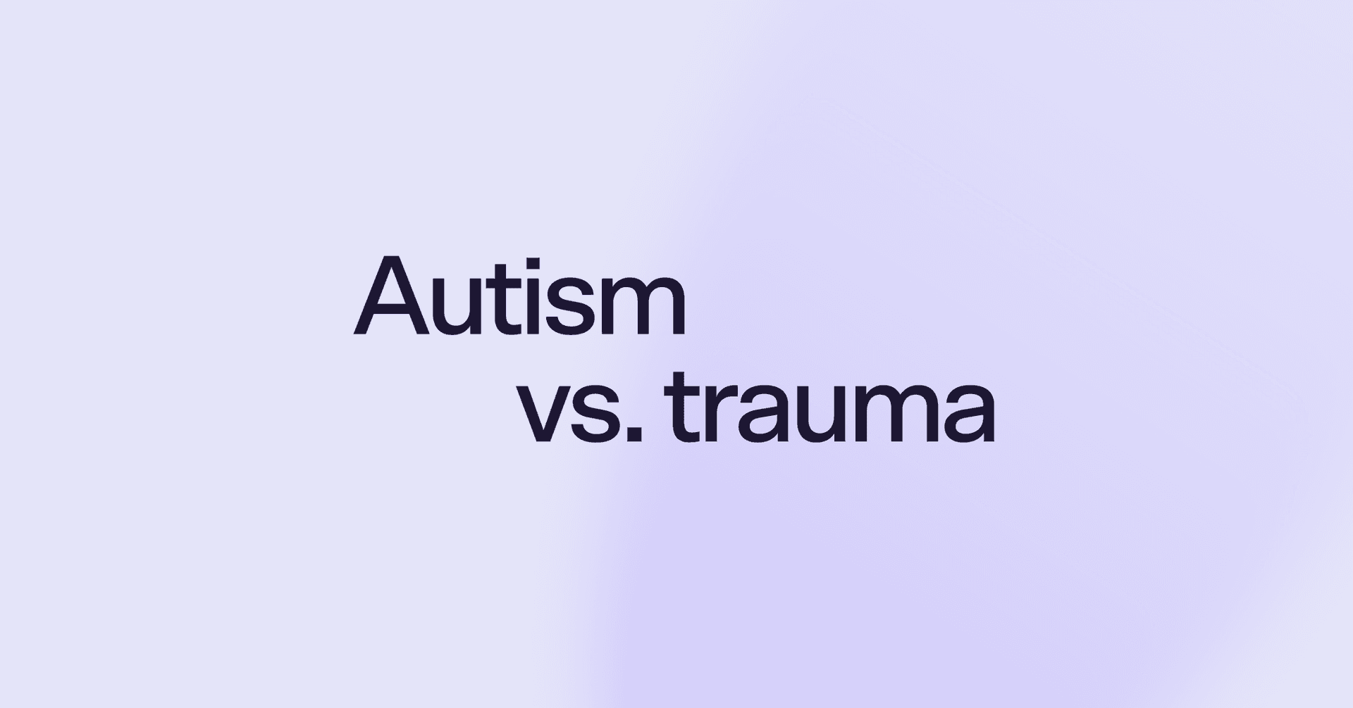 Autism vs. trauma: Why they're mistaken & key differences