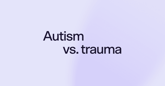 Autism vs. trauma: Why they're mistaken & key differences