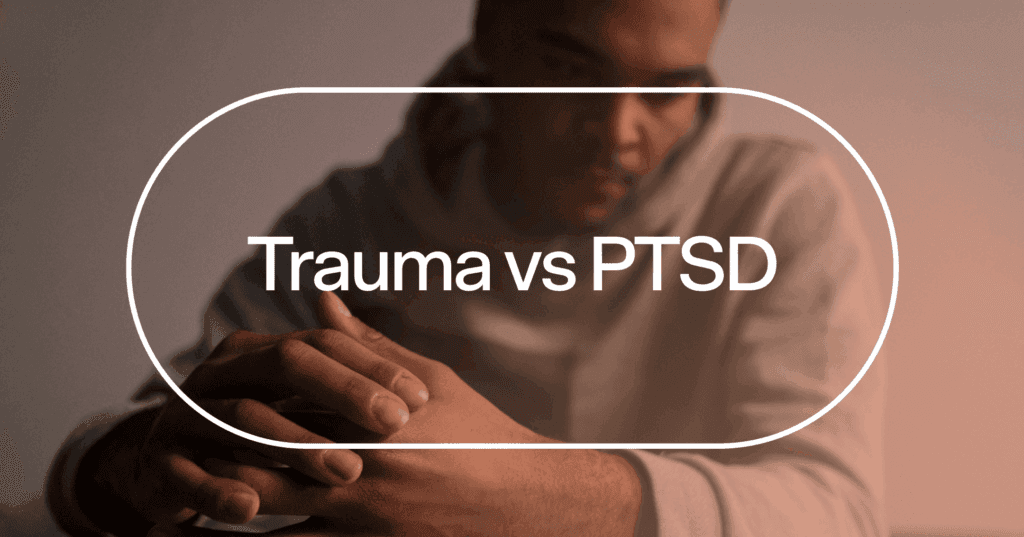 Trauma vs. PTSD: How to tell the difference & why it matters